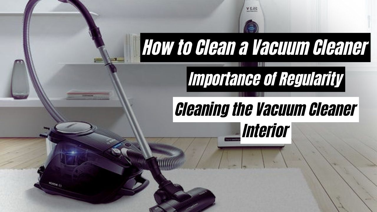 How To Clean A Vacuum Cleaner: A Comprehensive Guide