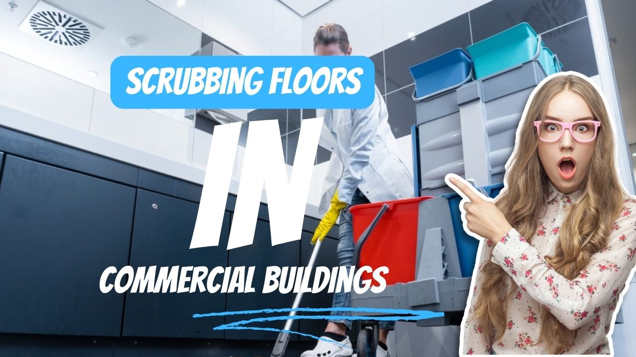 The Ultimate Guide To Scrubbing Floors In Commercial Buildings