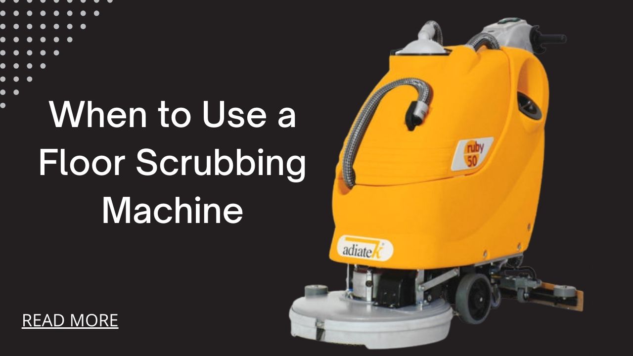 When To Use A Floor Scrubbing Machine - Complete Guide