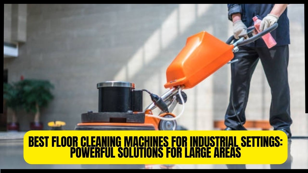 Best Floor Cleaning Machines For Industrial Settings