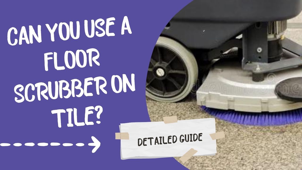 Can You Use A Floor Scrubber On Tile? The Definitive Guide