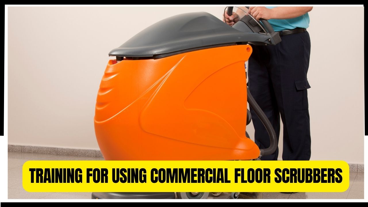 Training For Using Commercial Floor Scrubbers: The Complete Guide