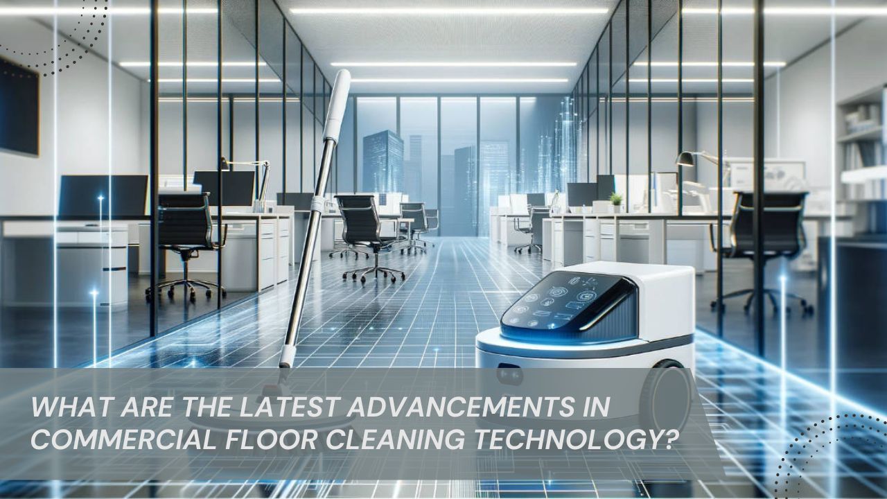 What Are The Latest Advancements In Commercial Floor Cleaning Technology?
