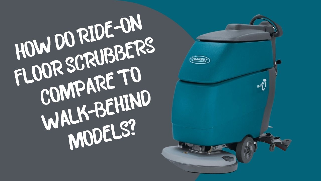 How Do Ride-On Floor Scrubbers Compare To Walk-Behind Models?