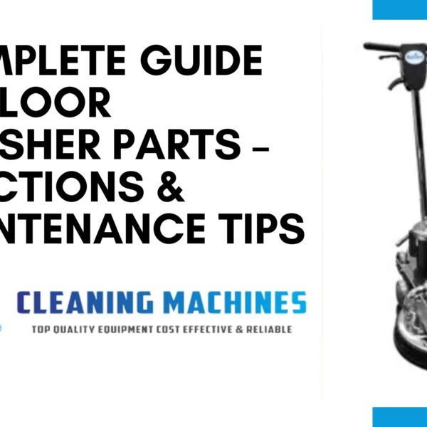 Complete Guide To Floor Polisher Parts– Unctions& Maintenance Tips